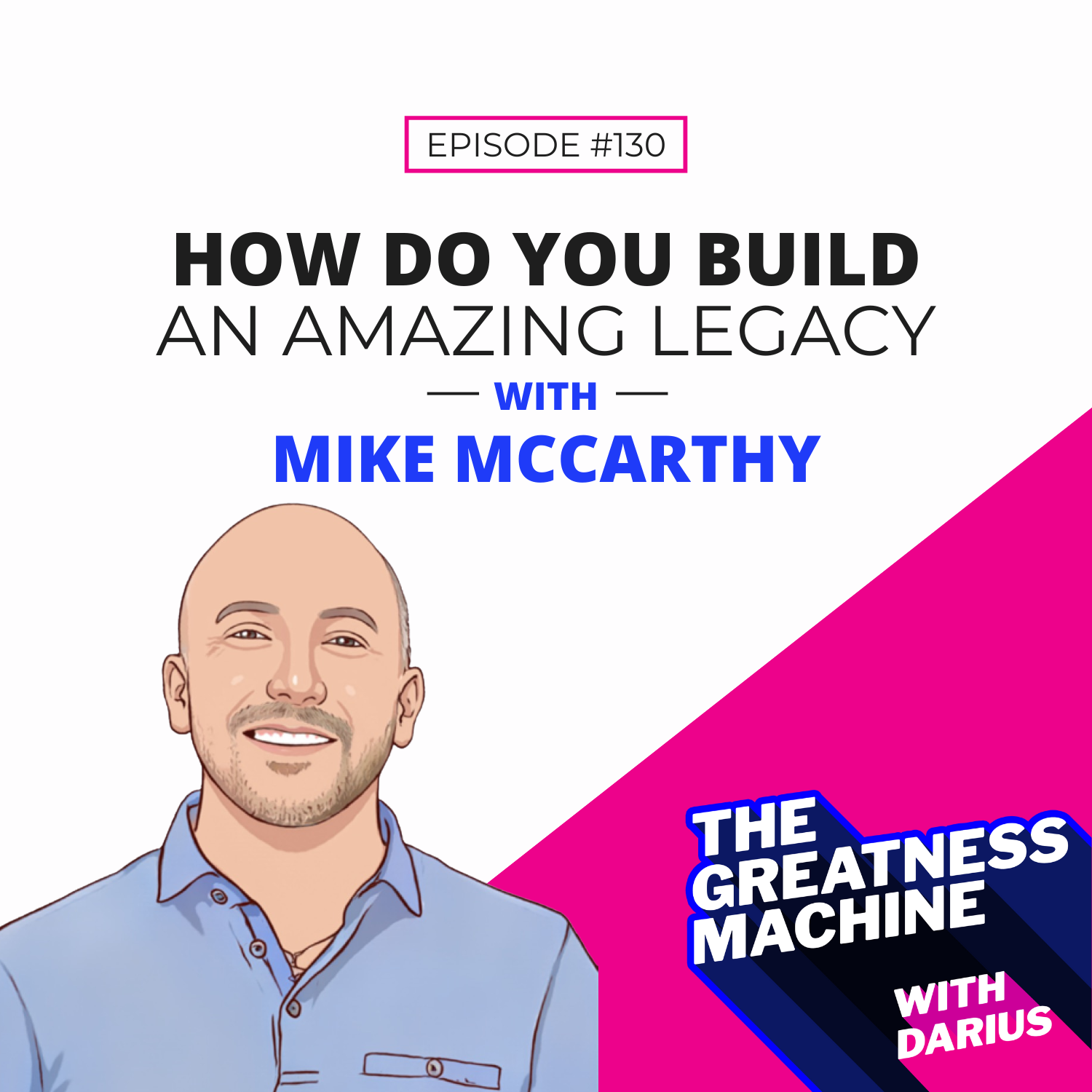 130 | Mike McCarthy | How Do You Build An Amazing Legacy - The Real Darius