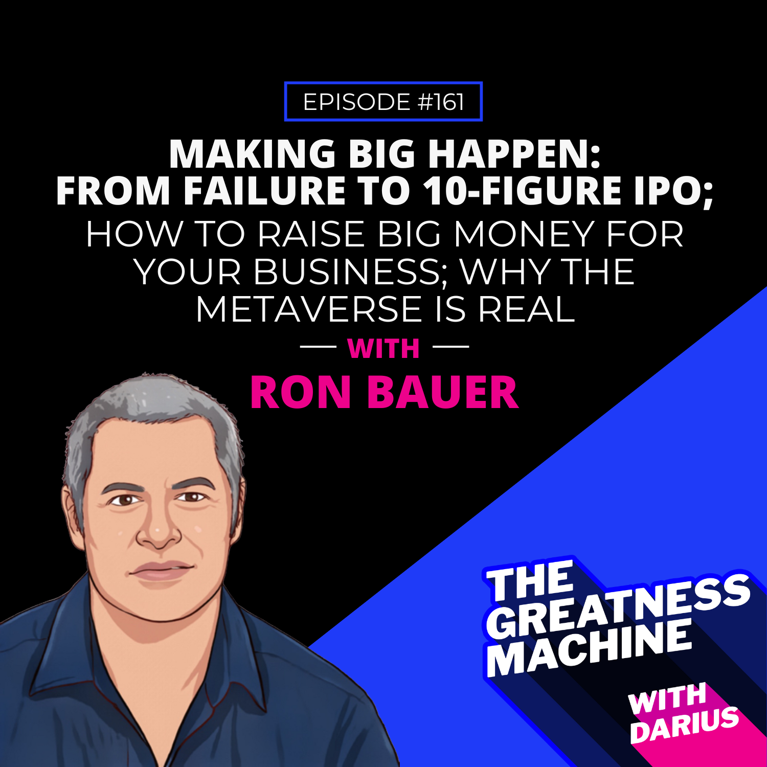 161 | Ron Bauer | Making Big Happen: From Failure to 10-Figure IPO; How ...