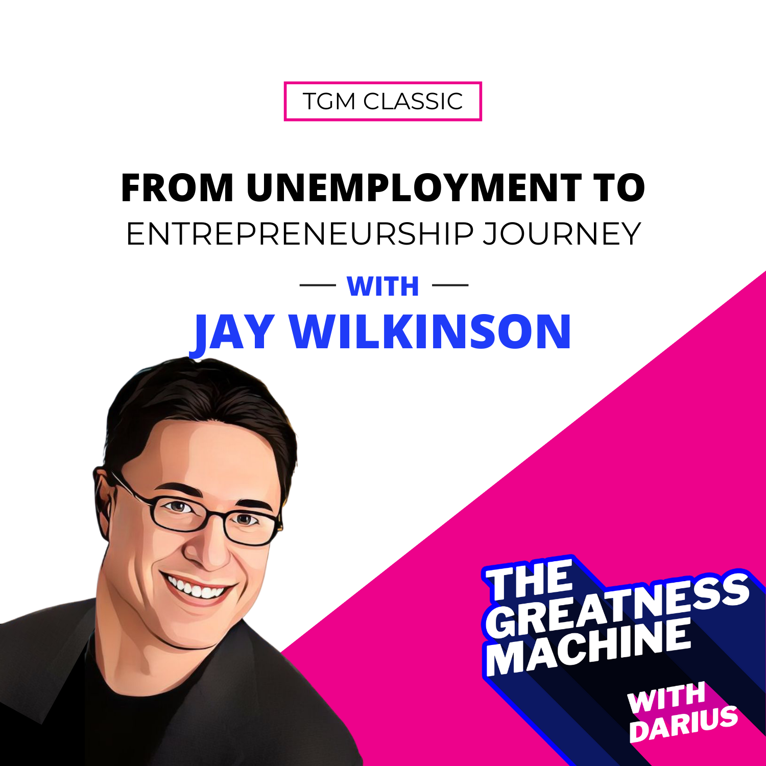 TGM Classic | Jay Wilkinson | From Unemployment to Entrepreneurship ...