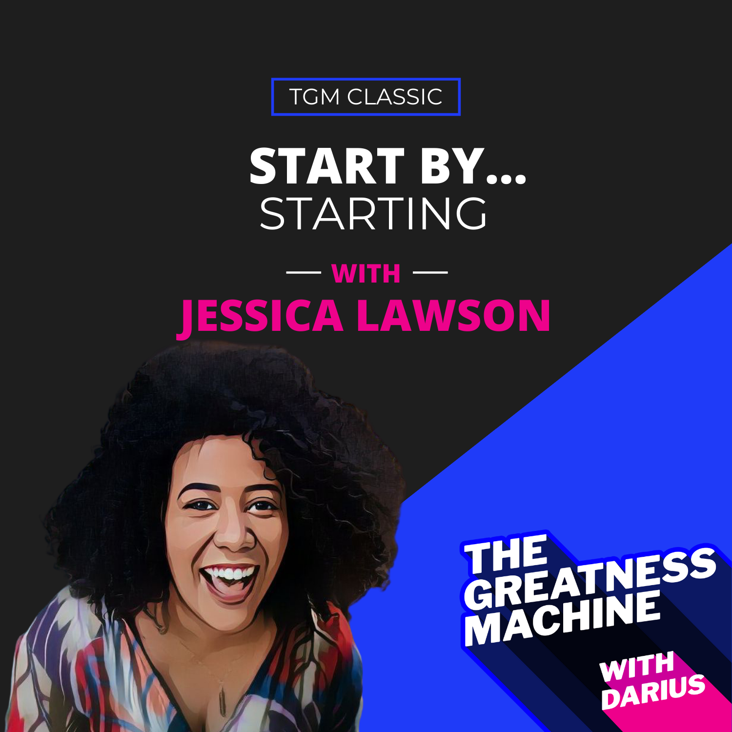 TGM Classic | Jessica Lawson | Start by…Starting - The Real Darius