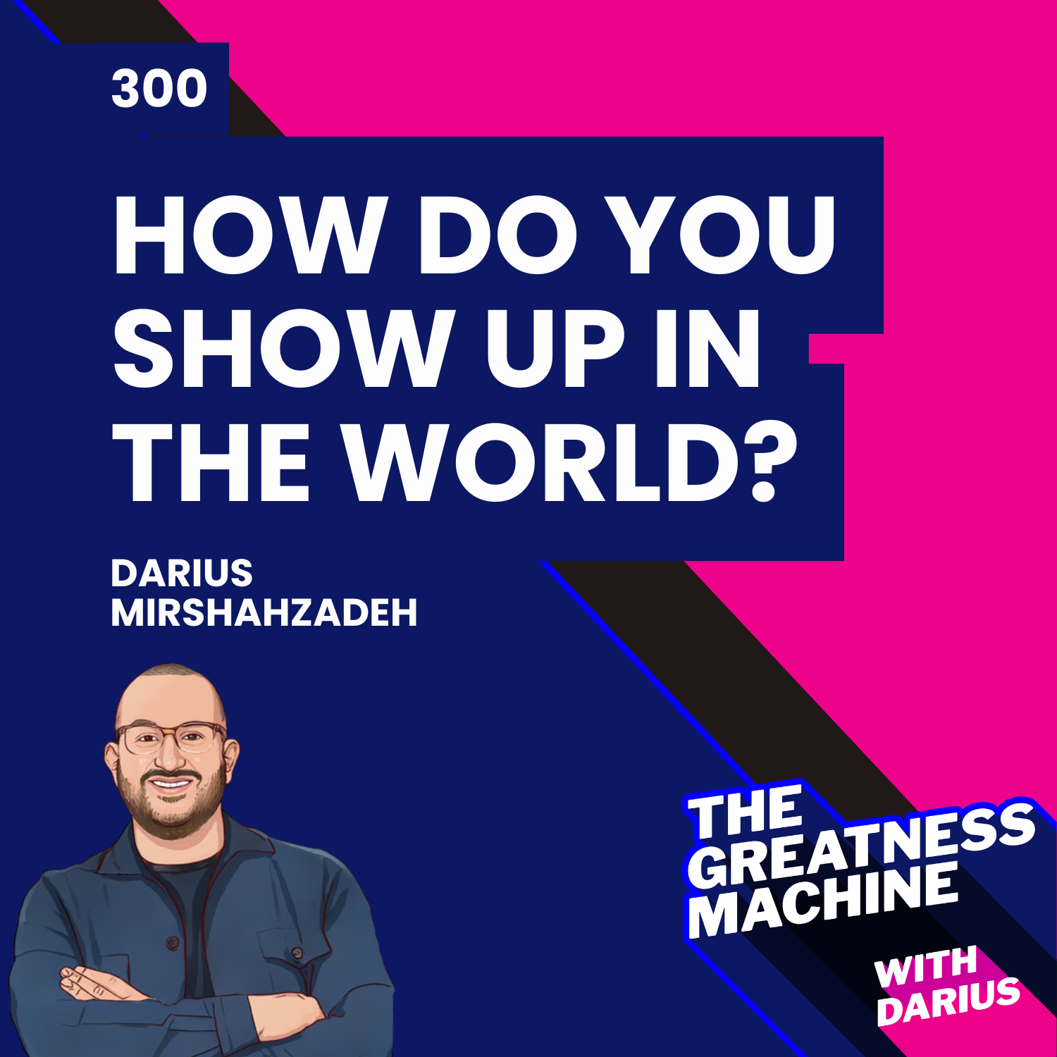 300 | Episode 300! How Do You Show Up In the World? - The Real Darius