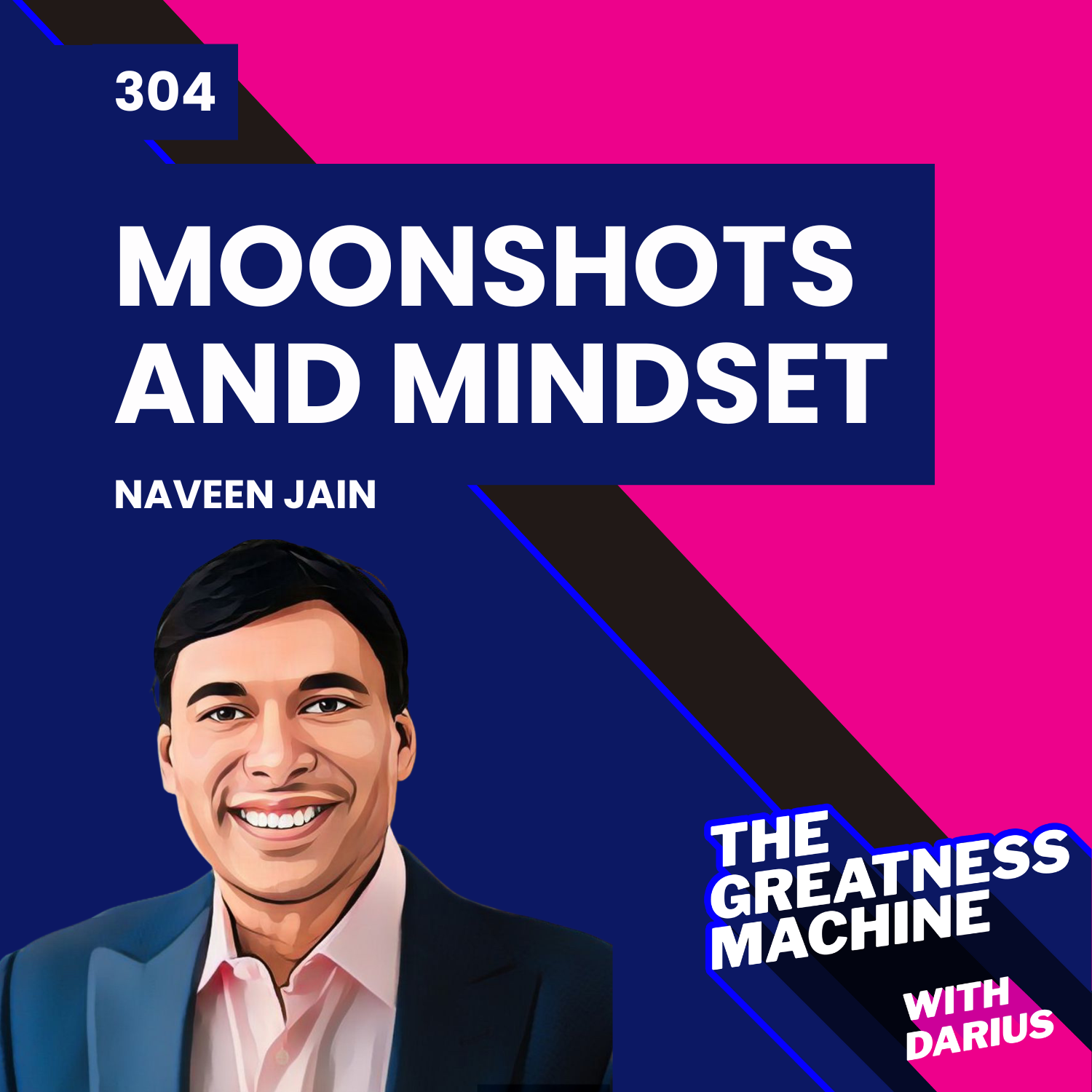 304 | Naveen Jain (Part 1) | Moonshots and Mindset: Why Big Thinking is the Key to Impact - The ...