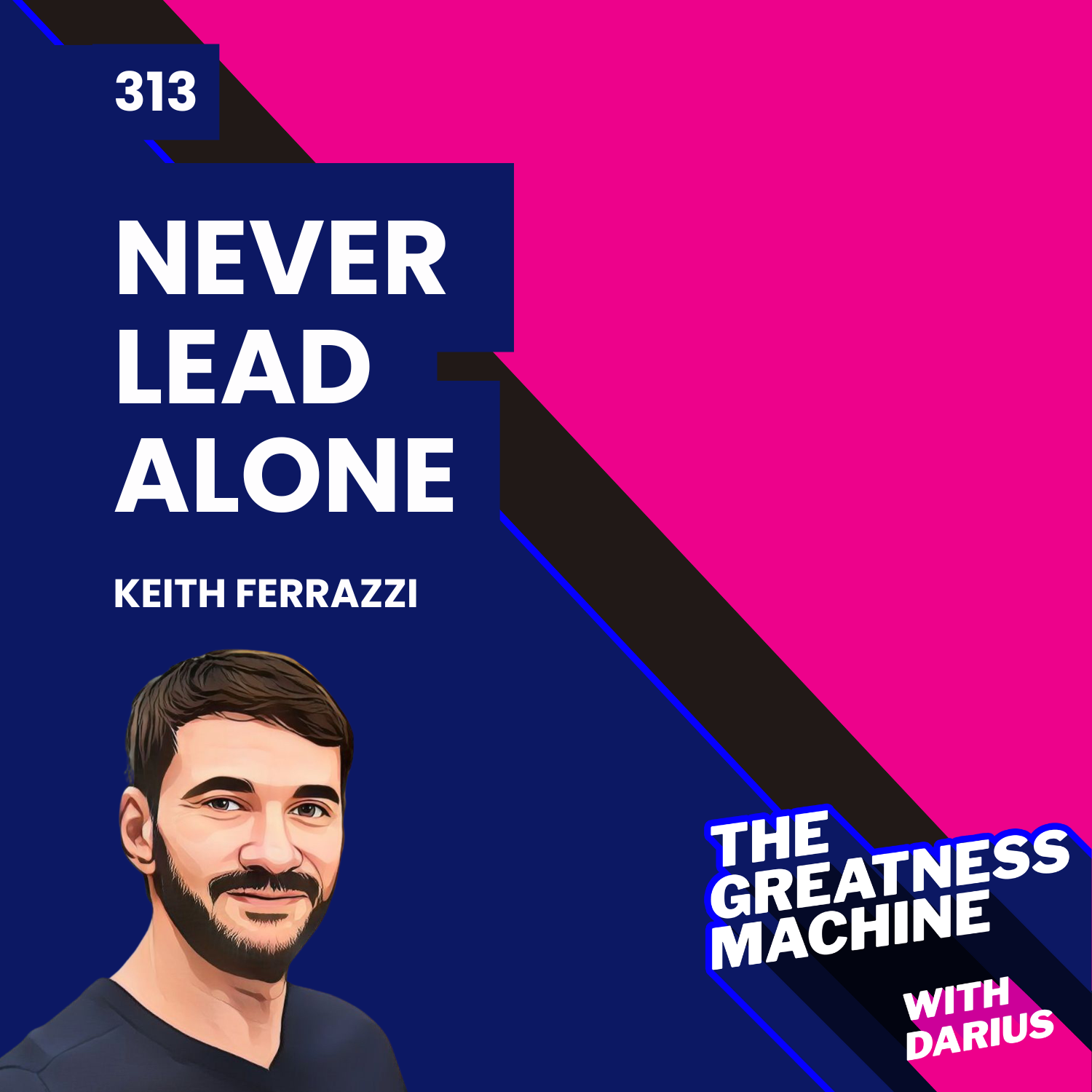 313 | Keith Ferrazzi | Never Lead Alone: 10 Shifts from Leadership to ...
